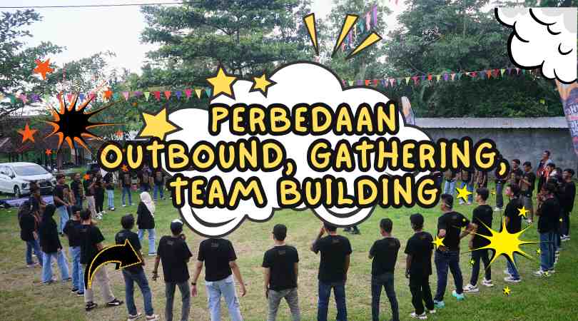 Perbedaan Outbound, Gathering, dan Team Building: Jangan Sampai Salah ...